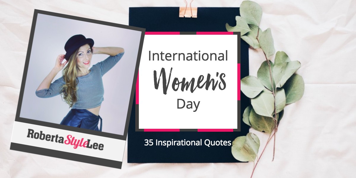 International Women's Day - 35 Inspirational Quotes - Roberta Style Lee